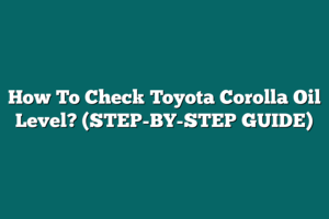 How To Check Toyota Corolla Oil Level? (STEP-BY-STEP GUIDE ...