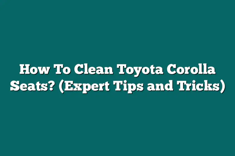 How To Clean Toyota Corolla Seats? (Expert Tips and Tricks ...