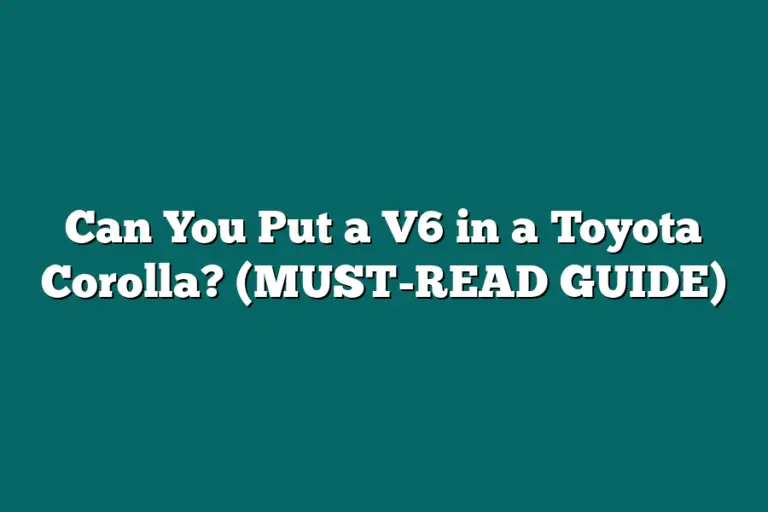 Can You Put a V6 in a Toyota Corolla? (MUST-READ GUIDE) – carpursuits.com