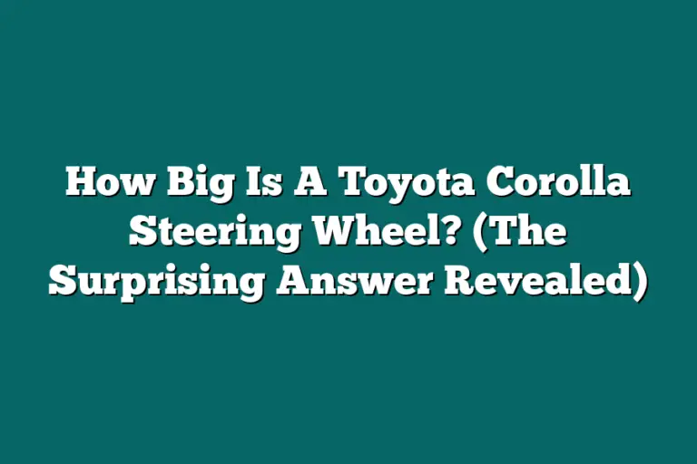 How Big Is A Toyota Corolla Steering Wheel? (The Surprising Answer ...
