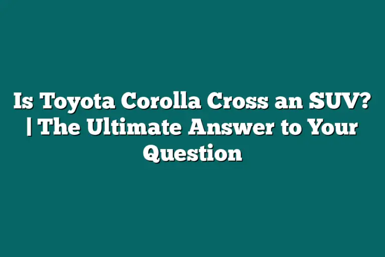 Is Toyota Corolla Cross an SUV? | The Ultimate Answer to Your Question ...