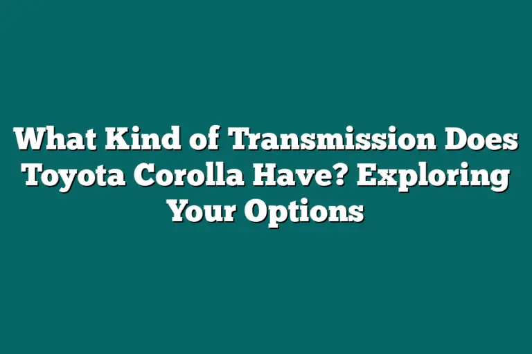 What Kind of Transmission Does Toyota Corolla Have? Exploring Your ...