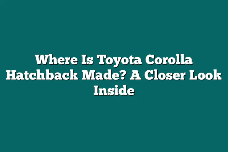 Where Is Toyota Corolla Hatchback Made? A Closer Look Inside ...