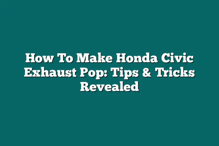 How To Make Honda Civic Exhaust Pop: Tips & Tricks Revealed ...