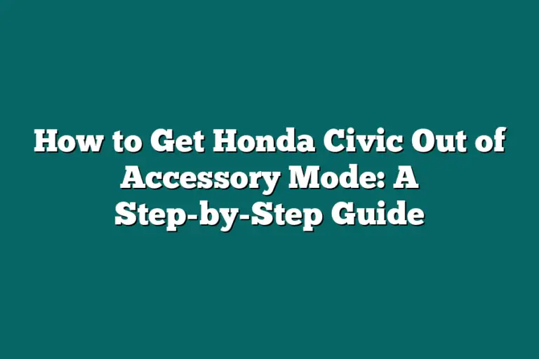 How to Get Honda Civic Out of Accessory Mode: A Step-by-Step Guide ...
