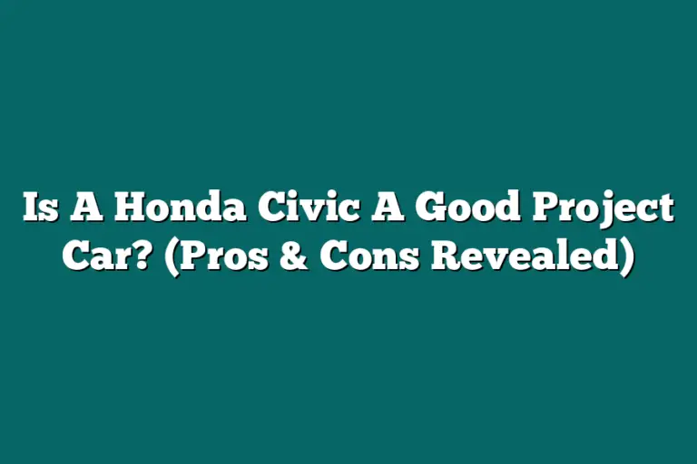 Is A Honda Civic A Good Project Car? (Pros & Cons Revealed ...