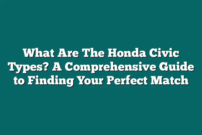 What Are The Honda Civic Types? A Comprehensive Guide to Finding Your ...