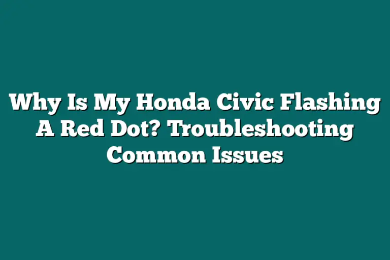 Why Is My Honda Civic Flashing A Red Dot? Troubleshooting Common Issues ...