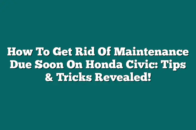 How To Get Rid Of Maintenance Due Soon On Honda Civic: Tips & Tricks ...