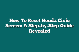 How To Reset Honda Civic Screen: A Step-by-Step Guide Revealed ...