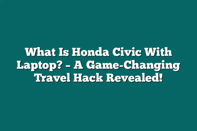 What Is Honda Civic With Laptop? – A Game-Changing Travel Hack Revealed! – carpursuits.com